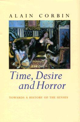 Time, Desire and Horror: Towards a History of the Senses by Alain ...