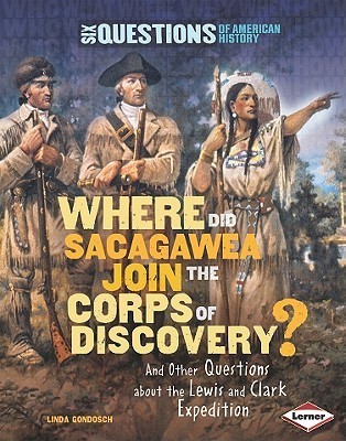 Where Did Sacagawea Join the Corps of Discovery?: And Other Questions ...
