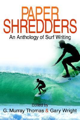 PAPER SHREDDERS: An Anthology of Surf Writing by G. Murray Thomas ...