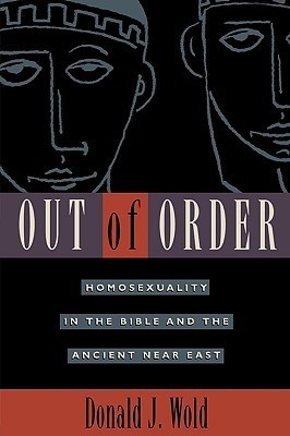 Out of Order: Homosexuality in the Bible and the Ancient Near East by ...