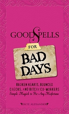 Good Spells for Bad Days: Broken Hearts, Bounced Checks, and Bitchy Co ...