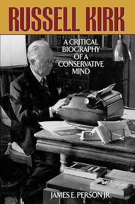 Russell Kirk: A Critical Biography of a Conservative Mind by James E ...