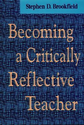 Becoming a Critically Reflective Teacher by Stephen D. Brookfield ...
