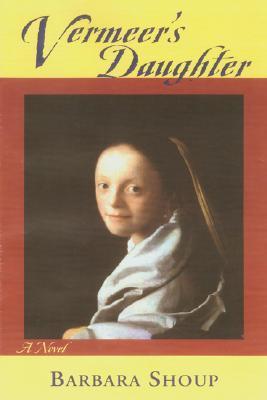 Vermeer's Daughter: A Novel by Barbara Shoup | Goodreads