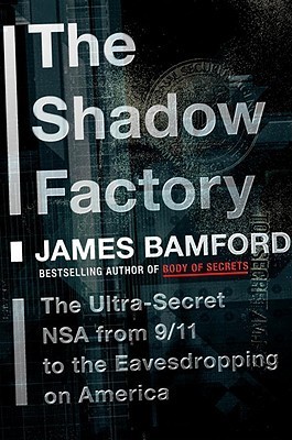 The Shadow Factory: The Ultra-Secret NSA from 9/11 to the Eavesdropping ...