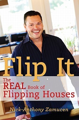 Flip It: The Real Book of Flipping Houses by Nick-Anthony Zamucen ...