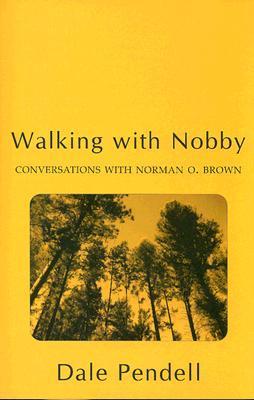 Walking With Nobby: Conversations with Norman O. Brown by Dale Pendell ...