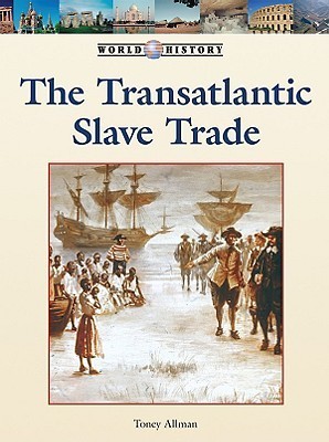 The Transatlantic Slave Trade (World History) by Toney Allman | Goodreads