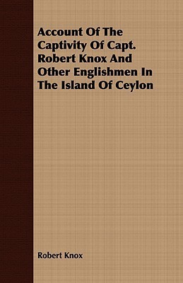 Account of the Captivity of Capt. Robert Knox and Other Englishmen in ...