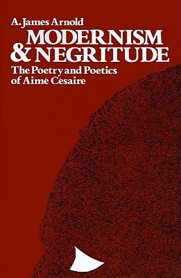 Modernism & Negritude: The Poetry and Poetics of Aime Cesaire by A ...