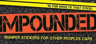 Impounded: Bumper Stickers for Other People's Cars by Cider Mill Press ...
