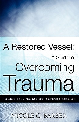 A Restored Vessel: A guide to overcoming trauma by Nicole C. Barber ...