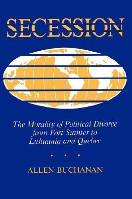 Secession: The Morality of Political Divorce from Fort Sumter to ...