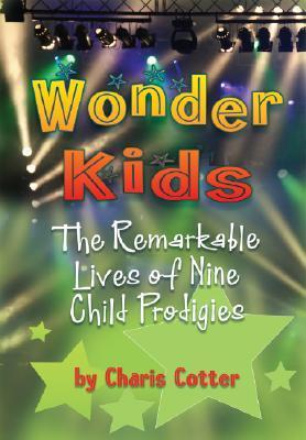 Wonder Kids: The Remarkable Lives of Nine Child Prodigies by Charis ...