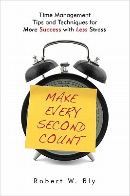Make Every Second Count: Time Management Tips and Techniques for More Success with Less Stress ...