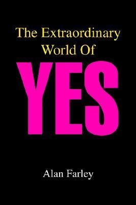 The Extraordinary World Of YES by Alan Farley | Goodreads