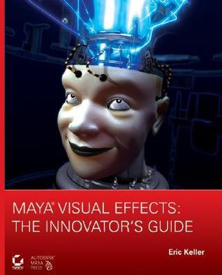 Maya Visual Effects: The Innovator's Guide by Eric Keller | Goodreads