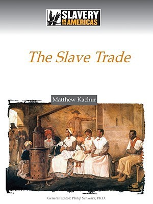 The Slave Trade (Slavery in the Americas) by Matthew Kachur | Goodreads