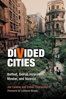 Divided Cities: Belfast, Beirut, Jerusalem, Mostar, and Nicosia by Jon ...