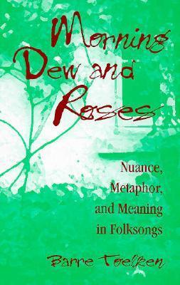 Morning Dew and Roses: Nuance, Metaphor, and Meaning in Folksongs by ...