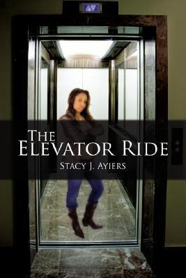 The Elevator Ride by Stacy J. Ayiers | Goodreads