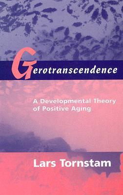 Gerotranscendence: A Developmental Theory of Positive Aging by Lars ...