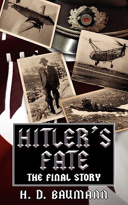 Hitler's Fate: The Final Story by H.D. Baumann | Goodreads