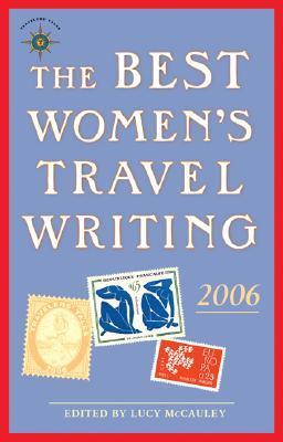 The Best Women's Travel Writing 2006: True Stories from Around the ...