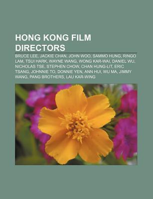 Hong Kong Film Directors: Bruce Lee, Jackie Chan, John Woo, Sammo Hung ...