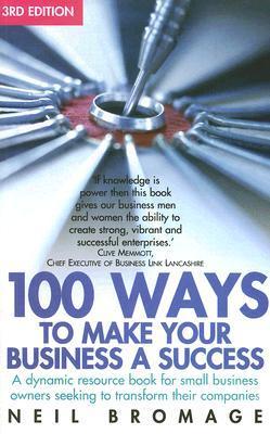 100 Ways to Make Your Business a Success: 3rd edition by Neil Bromage ...