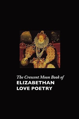 The Crescent Moon Book of Elizabethan Love Poetry by Carol Appleby ...