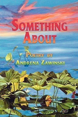Something about by Andrena Zawinski | Goodreads
