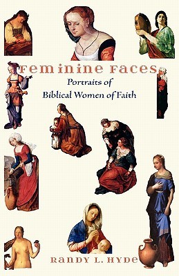 Feminine Faces: Portraits of Biblical Women of Faith by Randy L. Hyde ...