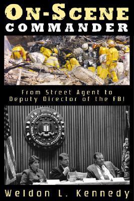On-Scene Commander: From Street Agent to Deputy Director of the FBI by ...