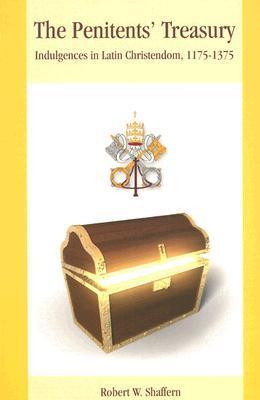 The Penitents' Treasury: Indulgences in Latin Christendom, 1175 - 1375 by Robert W. Shaffern ...
