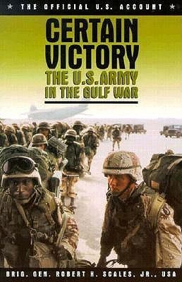 Certain Victory: The U.S. Army in the Gulf War by Robert H. Scales ...