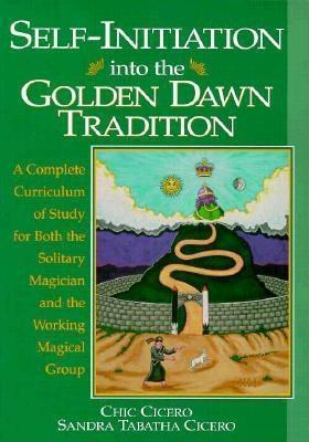 Self-Initiation Into the Golden Dawn Tradition: A Complete Curriculum ...