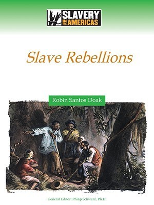 Slave Rebellions (Slavery in the Americas) by Robin S. Doak | Goodreads