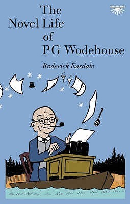 The Novel Life of P.G. Wodehouse by Roderick Easdale | Goodreads
