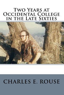 Two Years at Occidental College in the Late Sixties by Charles E. Rouse ...