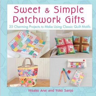 Sweet & Simple Patchwork Gifts: 25 Charming Projects to Make Using ...