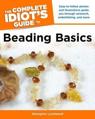The Complete Idiot's Guide to Beading Basics by Georgene Lockwood ...