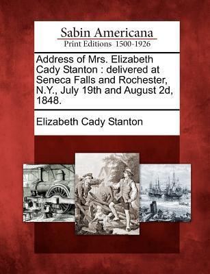Address of Mrs. Elizabeth Cady Stanton: Delivered at Seneca Falls and ...