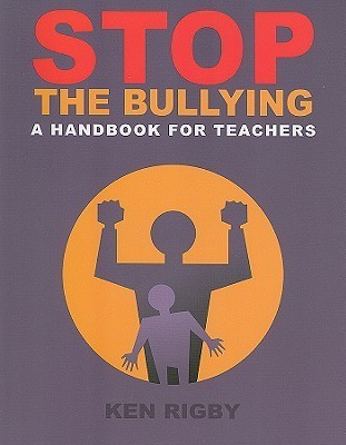 Stop the Bullying: A Handbook for Teachers by Ken Rigby | Goodreads