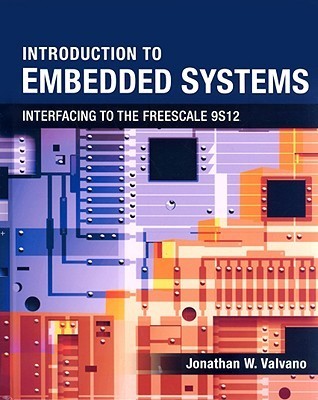 Introduction to Embedded Systems: Interfacing to the Freescale 9S12 by Jonathan W. Valvano ...