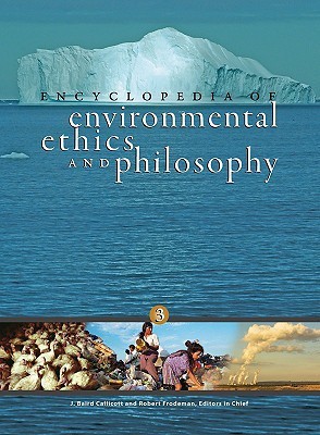 Encyclopedia of Environmental Ethics and Philosophy by J. Baird ...