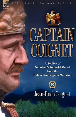Captain Coignet: A Soldier of Napoleon's Imperial Guard from the ...
