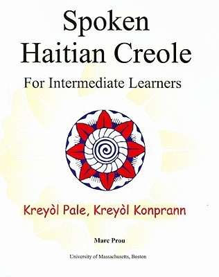 Spoken Haitian Creole: For Intermediate Learners by Marc E. Prou ...