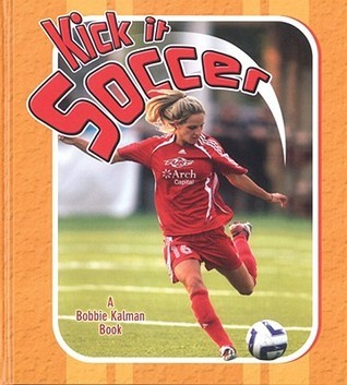 Kick It Soccer (Sports Starters) by Bobbie Kalman | Goodreads