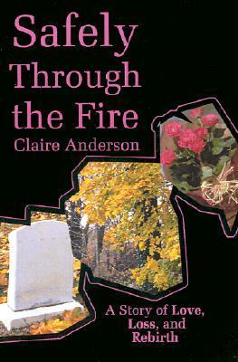 Safely Through the Fire: A Story of Love, Loss, and Rebirth by Claire ...